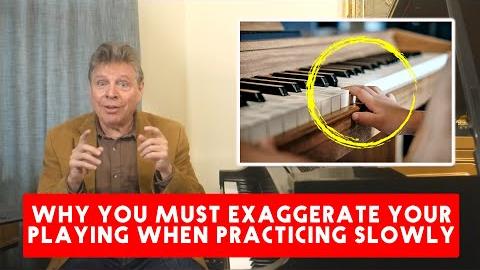 Why You Must Exaggerate Your Playing When Practicing Slowly - Piano ...