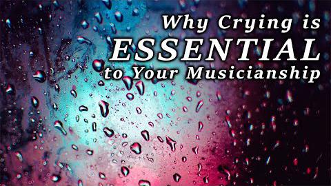 Why Crying is Essential for Your Musicianship - Music Video Lesson by ...